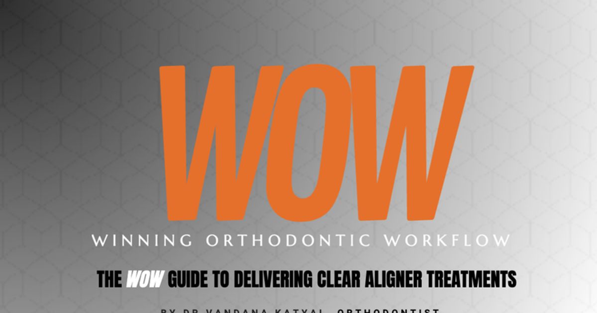 Winning Orthodontic Workflow: The WOW guide to clear aligner treatment